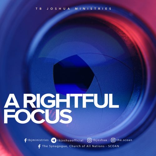 A RIGHTFUL FOCUS - The Synagogue, Church Of All Nations - SCOAN ...
