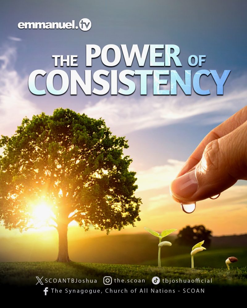 THE POWER OF CONSISTENCY - The Synagogue, Church Of All Nations - SCOAN ...